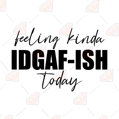 Feeling Kinda IDGAF-ISH Today SVG, IDGAF SVG Design | PremiumSVG
