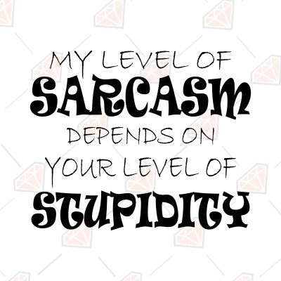 My Level Of Sarcasm Depends On Your Level Of Stupidity SVG | PremiumSVG