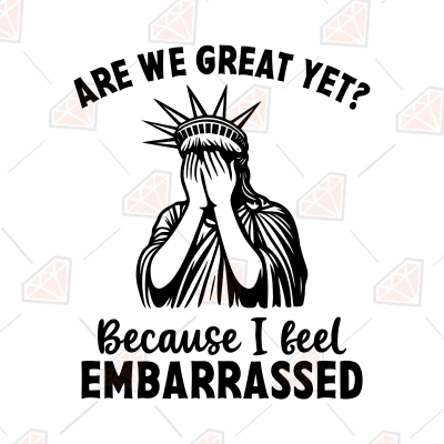 Are We Great Yet SVG, I Feel Embarrassed Anti-Trump SVG | PremiumSVG