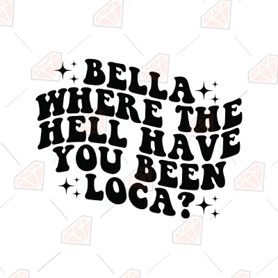 Bella Where the Hell Have You Been Loca SVG | PremiumSVG