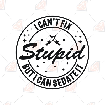 I Can't Fix Stupid But I Can Sedate It SVG, Funny Nurse SVG | PremiumSVG