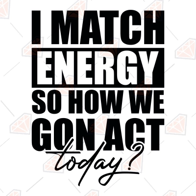 I Match Energy So How We Gon Act Today SVG Design for Shirt | PremiumSVG