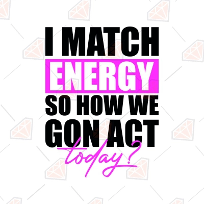 I Match Energy Today SVG, Sarcasm SVG Vector Files | PremiumSVG