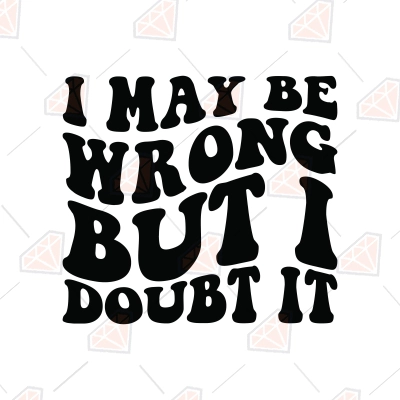 I May Be Wrong But I Doubt It SVG, Sarcastic SVG | PremiumSVG