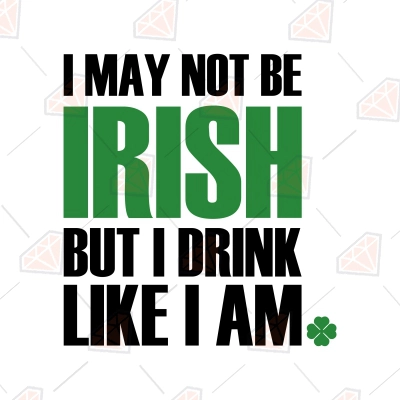 I May Not Be Irish But I Drink Like I Am SVG, Funny SVG Quotes | PremiumSVG