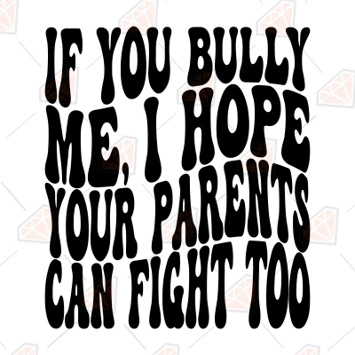 If You Bully Me I Hope Your Parents Can Fight Too SVG, Anti Bullying ...