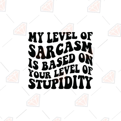 My Level Of Sarcasm Is Based on Your Level of Stupidity SVG, Wavy Text ...