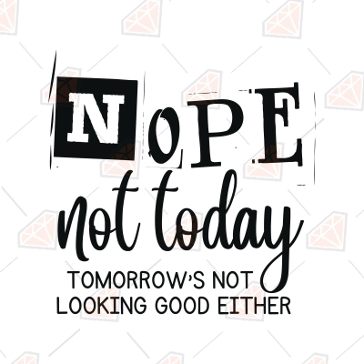 Nope Not Today Tomorrow’s Not Looking Good Either SVG | PremiumSVG