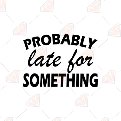 Probably Late For Something SVG, Funny Adult SVG Design | PremiumSVG