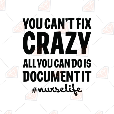 You Can't Fix Crazy All You Can Do Is Document It SVG, Funny Nurse SVG ...